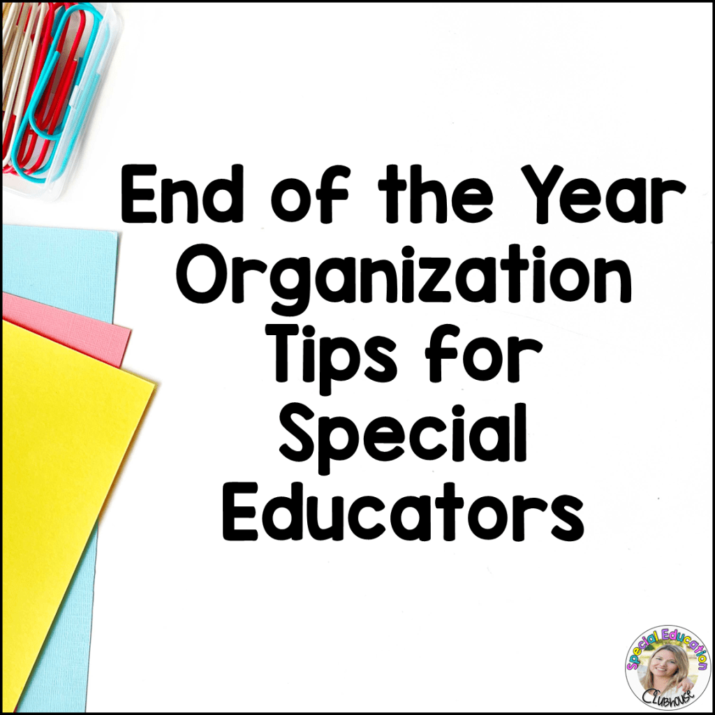 End of the Year Organization Tips for Special Education Teachers ...